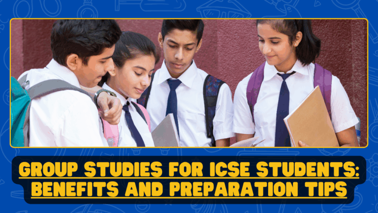 Group Studies for ICSE Students: Benefits and Preparation Tips